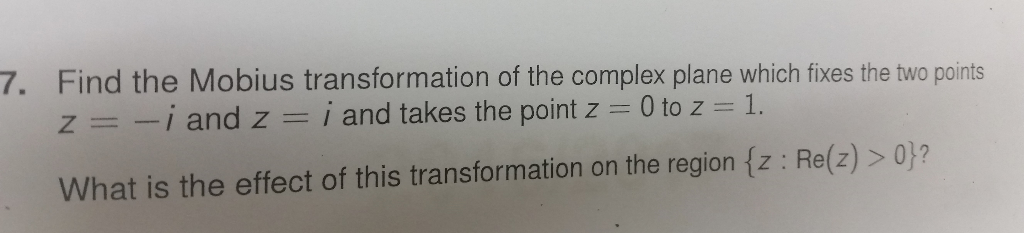 Solved 7. Find the Mobius transformation of the complex | Chegg.com