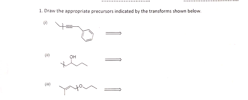 Solved 1. Draw the appropriate precursors indicated by the | Chegg.com
