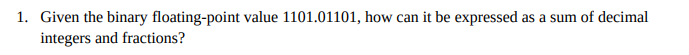 Solved 1. Given the binary floating-point value 1101.01101, | Chegg.com