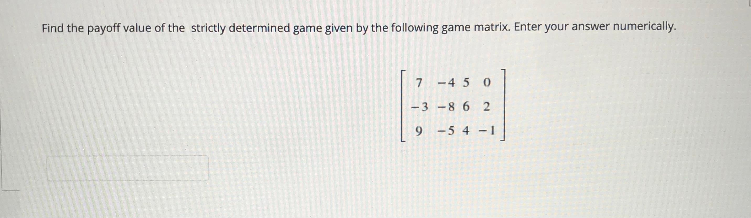 Solved Find the payoff value of the strictly determined game | Chegg.com