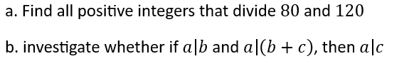 Solved a. Find all positive integers that divide 80 and 120 | Chegg.com