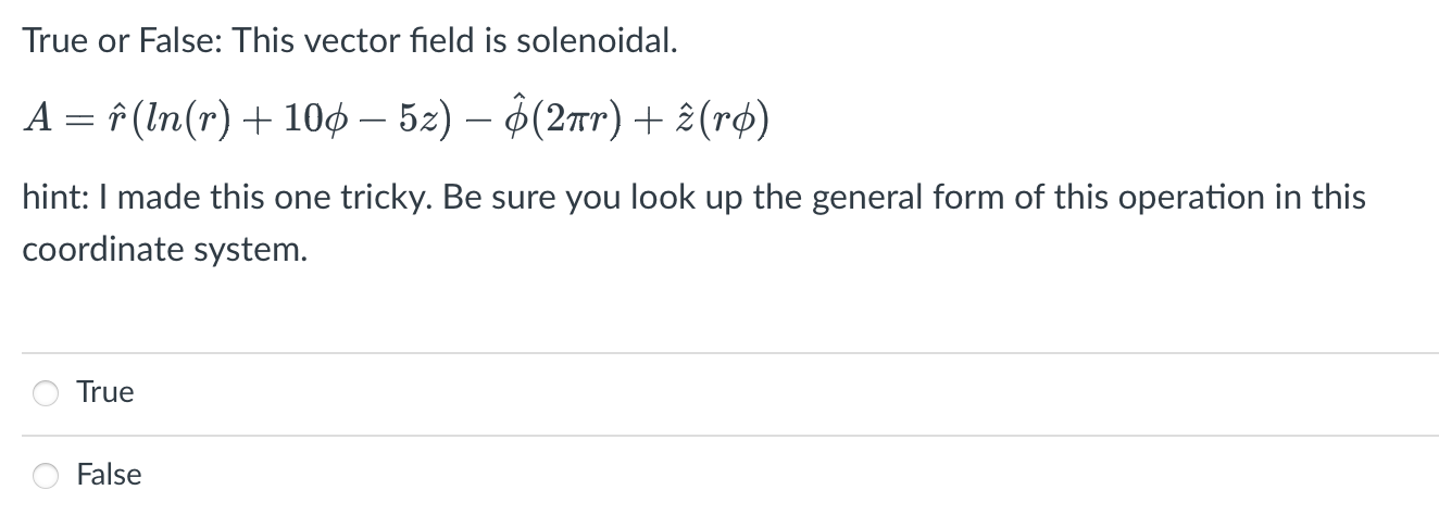 Solved True or False: This vector field is solenoidal. A = | Chegg.com