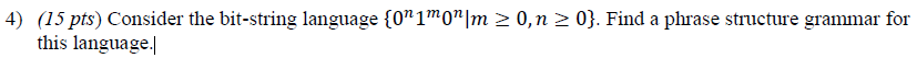Solved 4) (15 pts) Consider the bit-string language {0"10"]m | Chegg.com