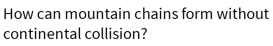 Solved How can mountain chains form without continental | Chegg.com