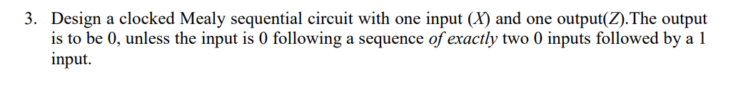 Solved 3. Design a clocked Mealy sequential circuit with one | Chegg.com