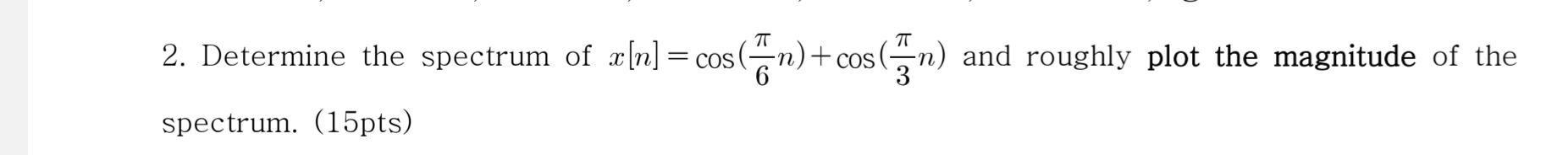 Solved Determine the spectrum of x[n]=cos(π6n)+cos(π3n) ﻿and | Chegg.com