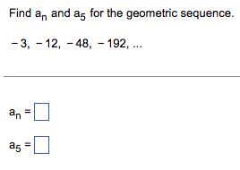 Solved Find an and a5 for the geometric sequence. -3, 12, | Chegg.com
