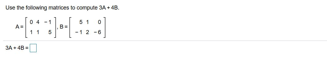 Solved Use the following matrices to compute 3A + 4B. A = 1. | Chegg.com