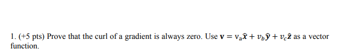 Solved 1.(+5 pts) Prove that the curl of a gradient is | Chegg.com
