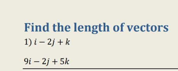 Solved Find the length of vectors 1) i – 2j + k 9i – 2j + 5k | Chegg.com