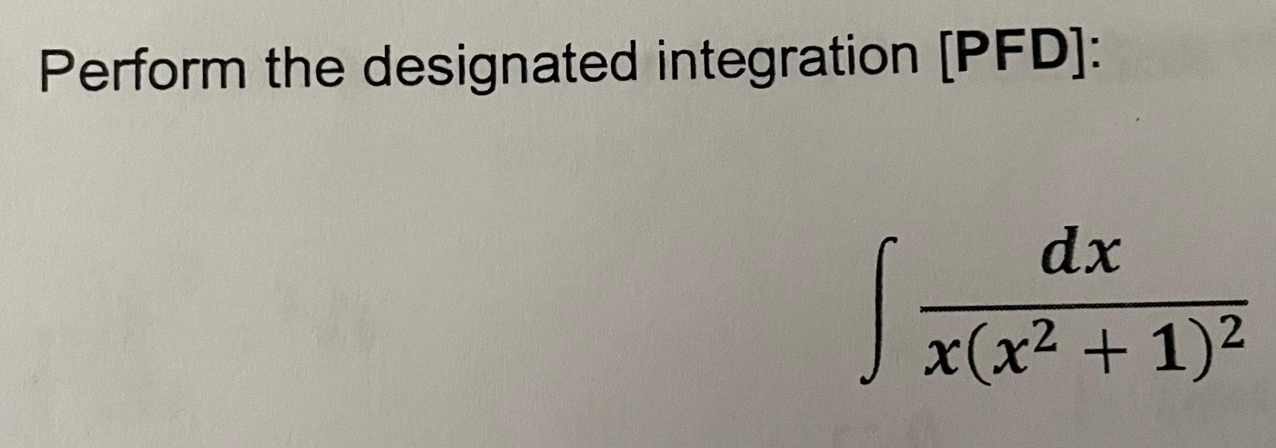 Solved Perform the designated integration [PFD]: ∫x(x2+1)2dx | Chegg.com