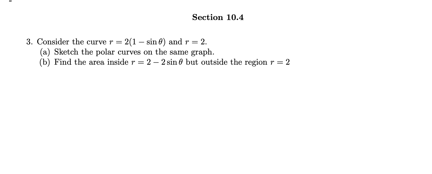Solved Section 10.4 3. Consider the curve r = 2(1 – sin ) | Chegg.com