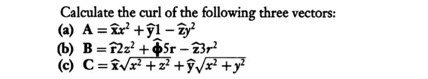 Solved Calculate the curl of the following three vectors: | Chegg.com