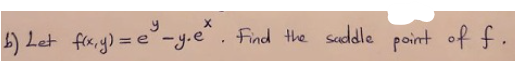 Solved b) Let f(x,y)=ey−y⋅ex. Find the suddle point of f. | Chegg.com