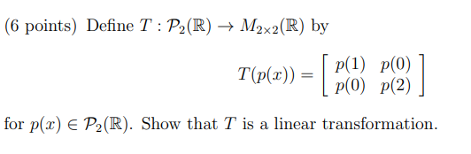 Solved (6 points) Define T: P2(R) + M2x2(R) by T(p(x)) = [CO | Chegg.com