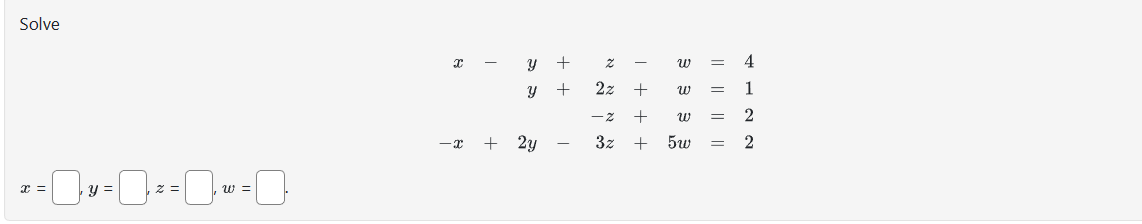 Solved x−y+z−w=4y+2z+w=1−z+w=2−x+2y−3z+5w=2x=y=z=w= | Chegg.com