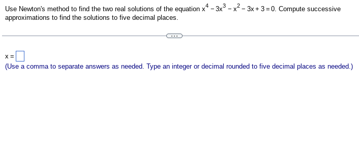 Solved Use Newton's method to find the two real solutions of | Chegg.com