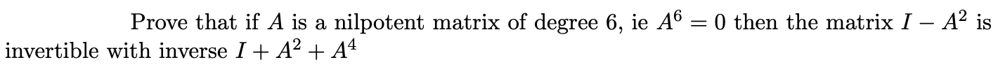 Solved Prove that if A is a nilpotent matrix of degree 6, ie | Chegg.com