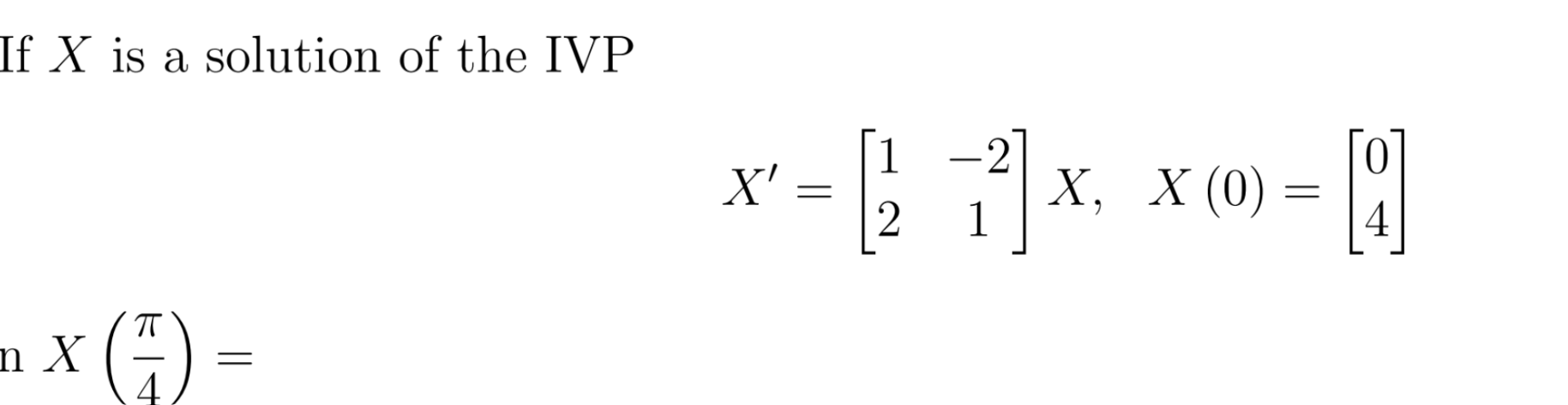 Solved If X is a solution of the IVP X′=[12−21]X,X(0)=[04] | Chegg.com