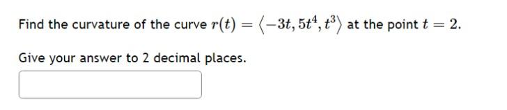 Solved Find the curvature of the curve r(t)= −3t,5t4,t3 at | Chegg.com