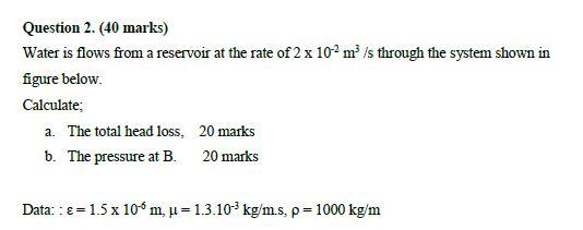 Solved Question 2. (40 marks) Water is flows from a | Chegg.com