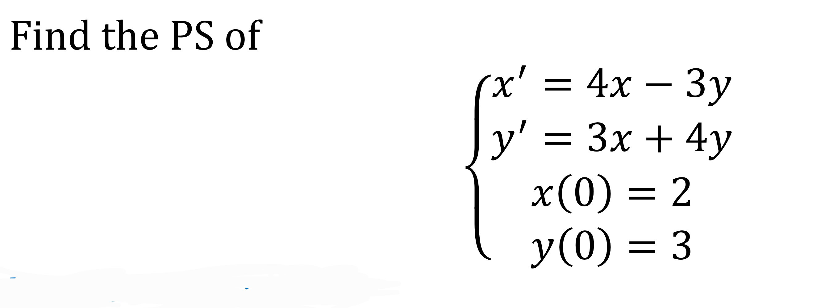 Solved Find the PS of ⎩⎨⎧x′=4x−3yy′=3x+4yx(0)=2y(0)=3 | Chegg.com