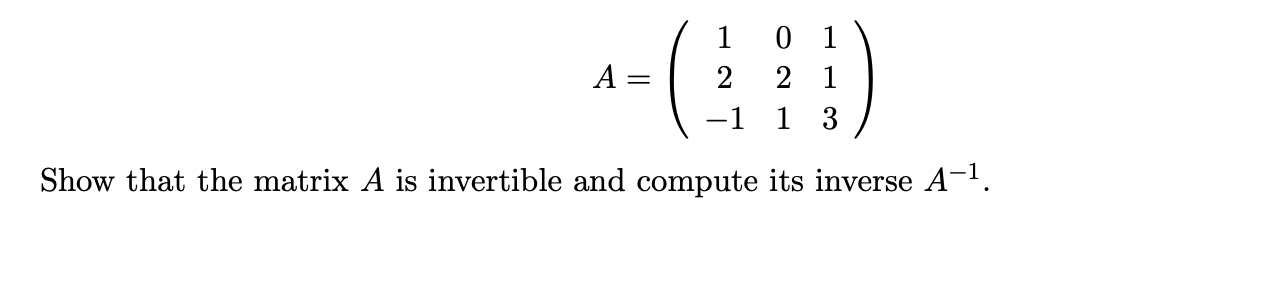 Solved A=⎝⎛12−1021113⎠⎞ Show that the matrix A is invertible | Chegg.com