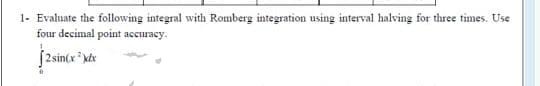 Solved 1. Evaluate the following integral with Romberg | Chegg.com