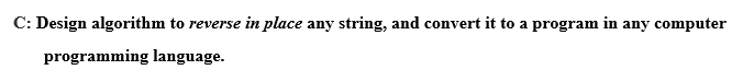 Solved C: Design algorithm to reverse in place any string, | Chegg.com