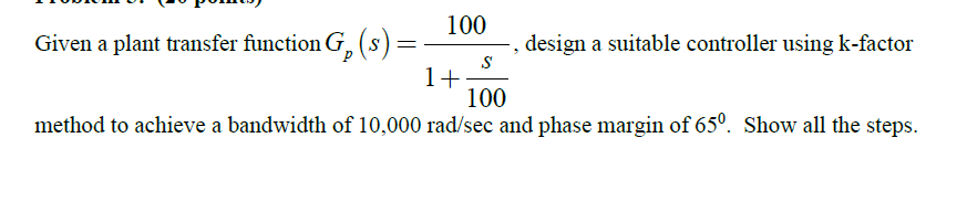 Solved Given a plant transfer function Gp(s)=1+100s100, | Chegg.com