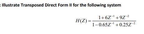 Solved Illustrate Transposed Direct Form Il for the | Chegg.com