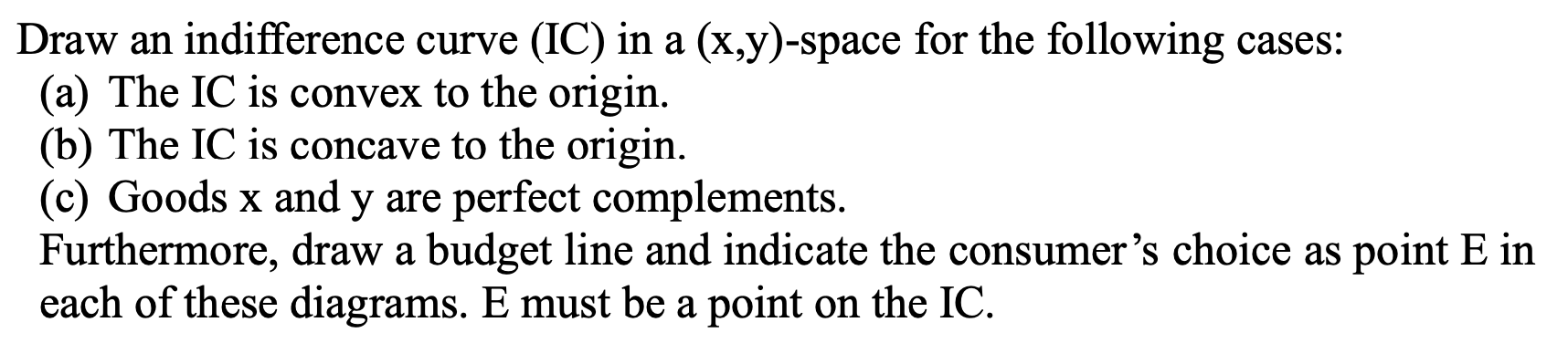 Solved Draw an indifference curve (IC) in a (x,y)-space for | Chegg.com