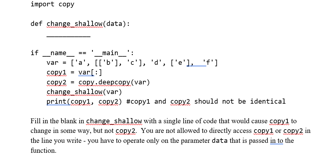 Solved import copy def change shallow (data): copy 1=var[:] | Chegg.com