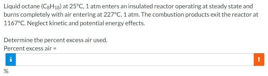 Solved Liquid octane (C8H18) at 25∘C,1 atm enters an | Chegg.com