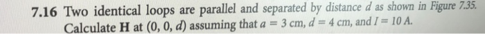 Solved 7.16 Two identical loops are parallel and separated | Chegg.com
