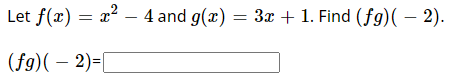 Solved Let f(x)=x2−4 and g(x)=3x+1. Find (fg)(−2). | Chegg.com