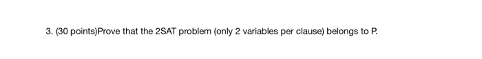 Solved 3. (30 points)Prove that the 2SAT problem (only 2 | Chegg.com