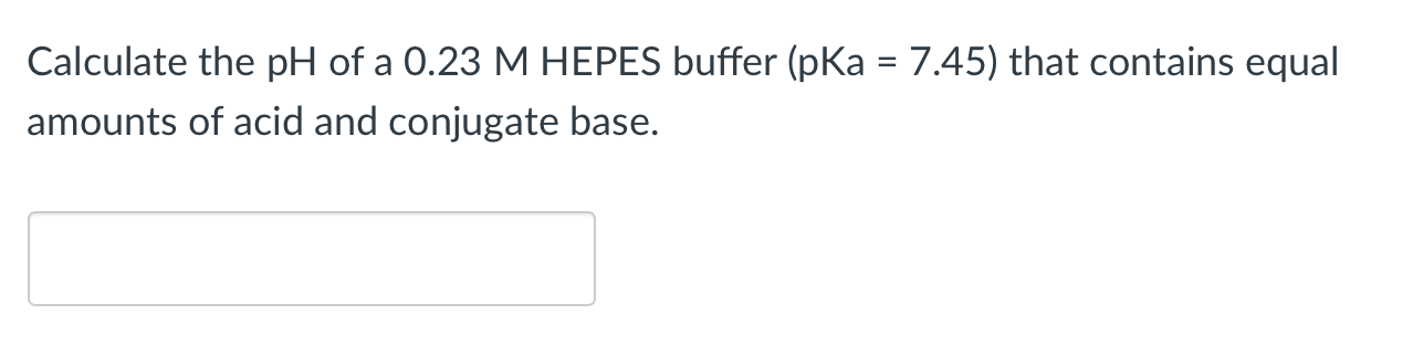 Solved Calculate the pH of a 0.23 M HEPES buffer (pKa = | Chegg.com