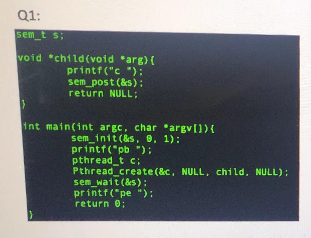 Solved Q1: semt s; void *child(void *arg) { printf(" "); | Chegg.com