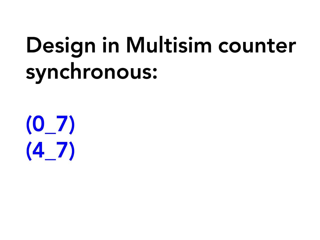 Solved Design in Multisim counter synchronous: (0_7) (4_7) | Chegg.com
