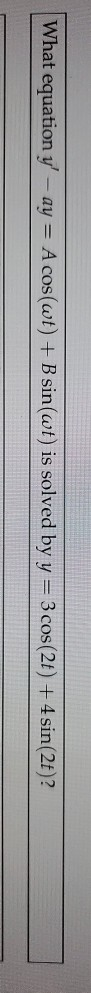 Solved What equation y' - ay = A cos(wt) + B sin(wt) is | Chegg.com