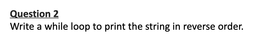 Solved Question 2 Write a while loop to print the string in | Chegg.com