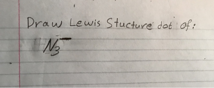 Solved Draw Lewis Structure dot of: N_3^- | Chegg.com