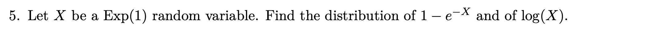 Solved 5. Let X be a Exp(1) random variable. Find the | Chegg.com
