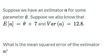Solved Suppose we have an estimator a for some parameter 0. | Chegg.com