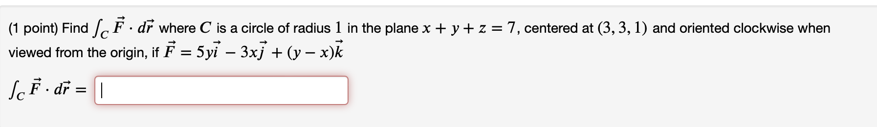 Solved (1 ﻿point) ﻿Find ∫C﻿vec(F)*dvec(r) ﻿where C is ﻿a | Chegg.com
