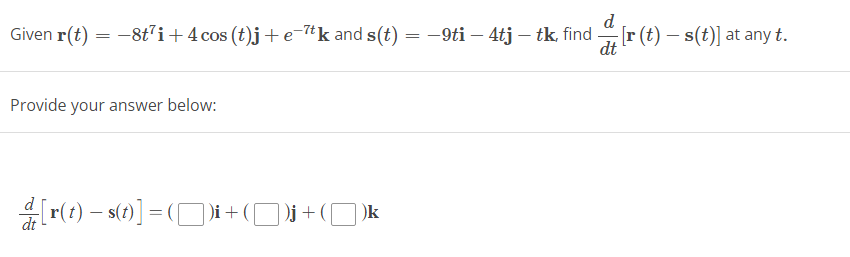 Solved Given r(t)=−8t7i+4cos(t)j+e−7tk and s(t)=−9ti−4tj−tk, | Chegg.com
