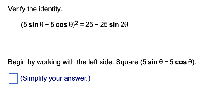 Solved Verify the identity. (5sinθ−5cosθ)2=25−25sin2θ Begin | Chegg.com