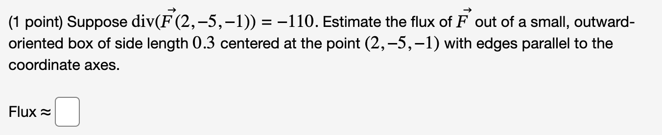 Solved (1 point) Suppose div(F(2,−5,−1))=−110. Estimate the | Chegg.com