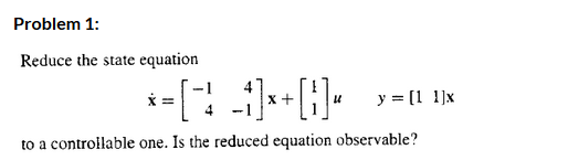 Solved Problem 1: Reduce the state equation i-[-! _1}x+[}}• | Chegg.com
